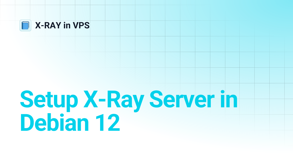 Setup X-Ray Server in Debian 12 | X-RAY in VPS
