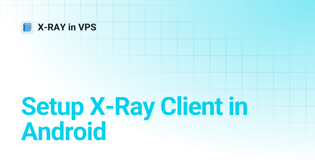 Setup X-Ray Client in Android | X-RAY in VPS